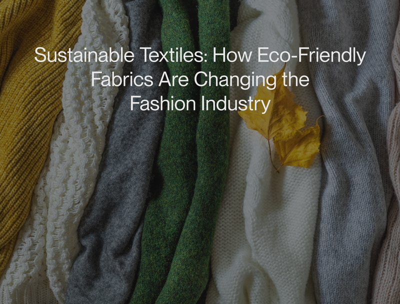 Sustainable Textiles: How Eco-Friendly Fabrics Are Changing the Fashio
